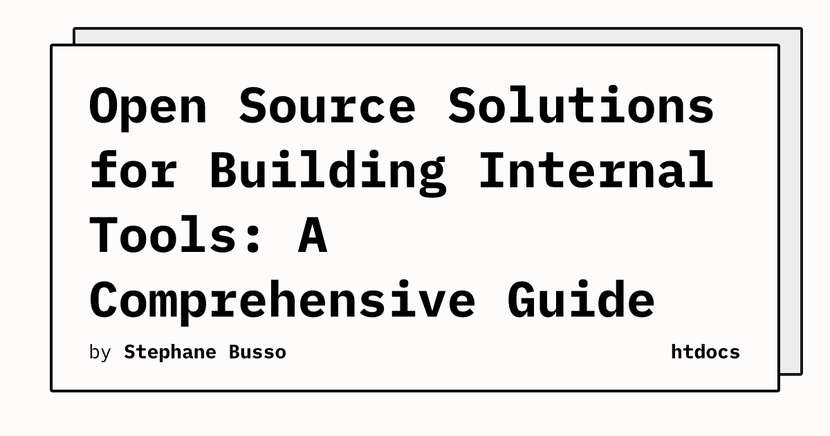 Open Source Solutions for Building Internal Tools: A Comprehensive Guide